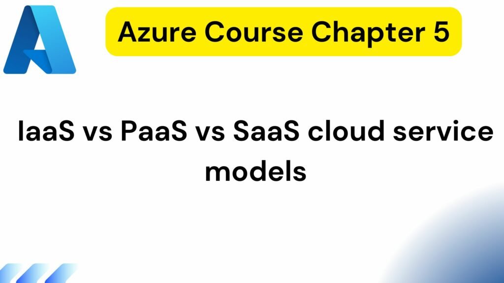 Azure Course Chapter 5: IaaS Vs PaaS Vs SaaS Cloud Service Models
